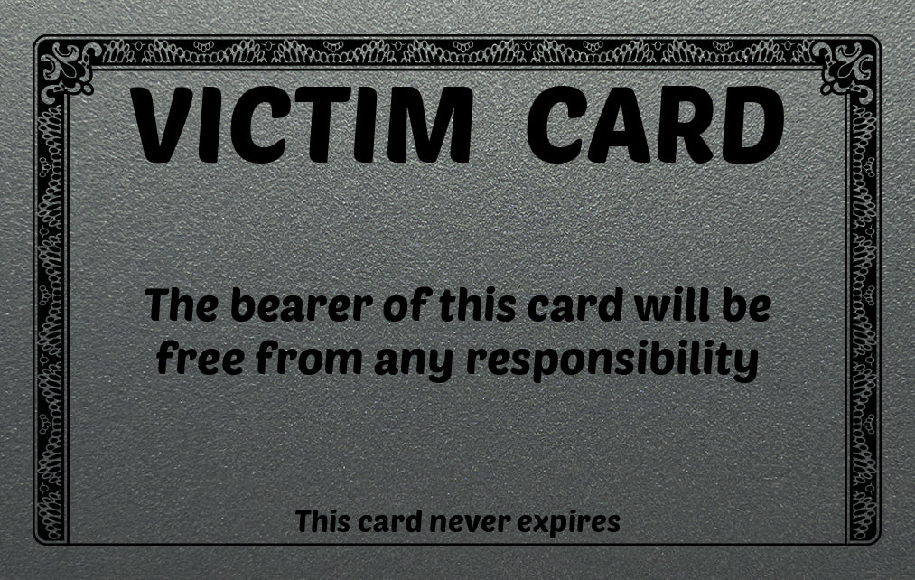 Victim Card – Shut Up and Take my MONEY